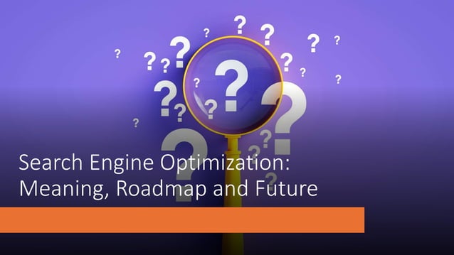 Search Engine Optimization- Meaning, Roadmap and Future | PPT