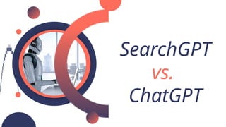 SearchGPT vs. ChatGPT: Differences, Benefits, and Future | PPT