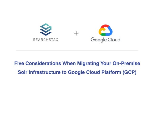 Five Considerations When Migrating Your On-Premise Solr Infrastructure to Google Cloud Platform ...