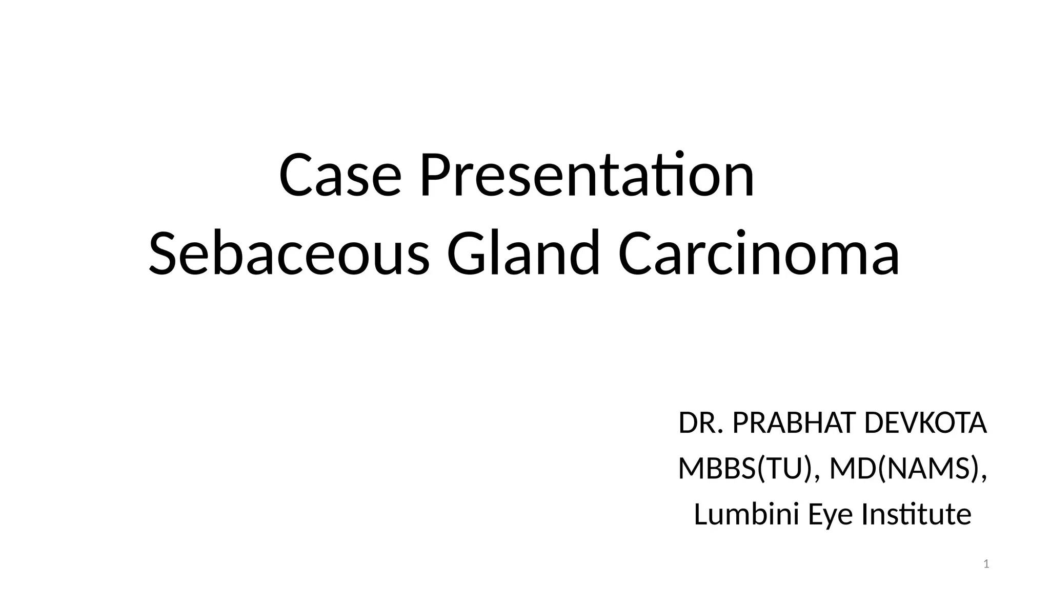 Sebaceous Gland Carcinoma Case Presentation- Dr. Prabhat Devkota.pptx