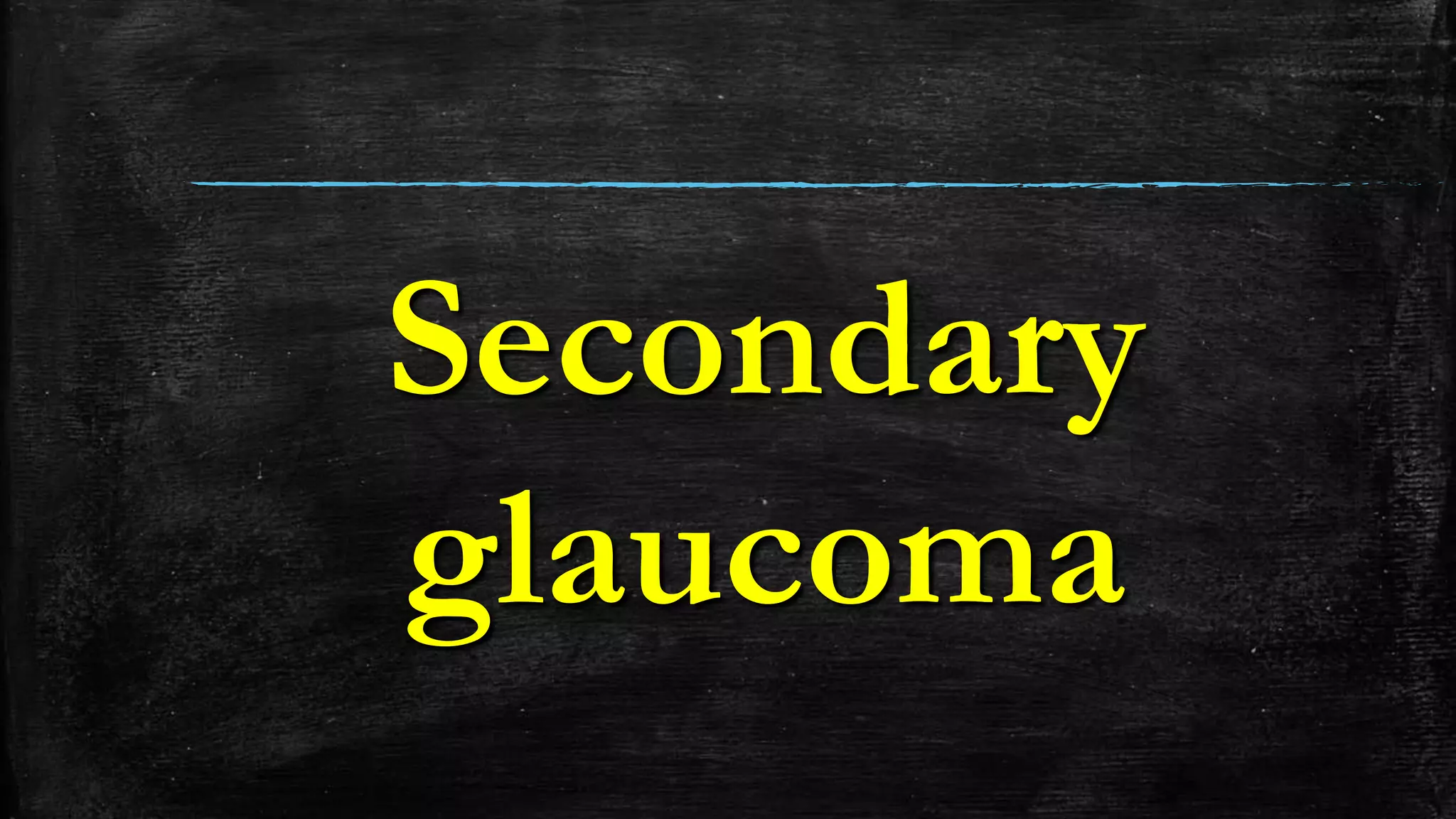 Secondary glaucoma | PPTX
