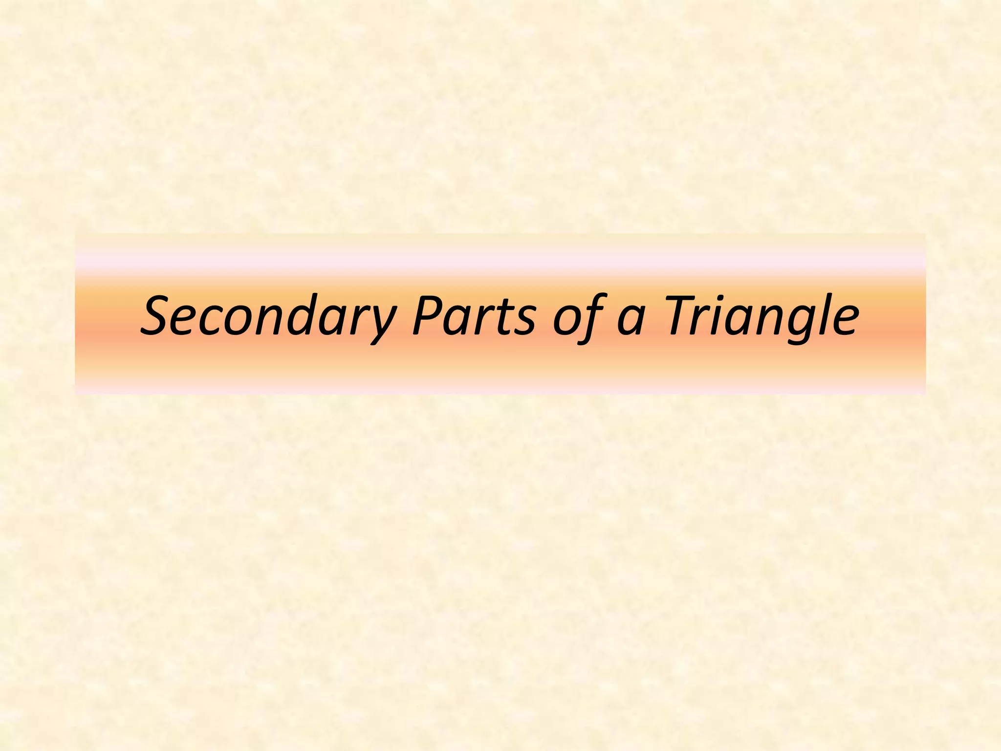 Secondary parts of a triangle | PPTX