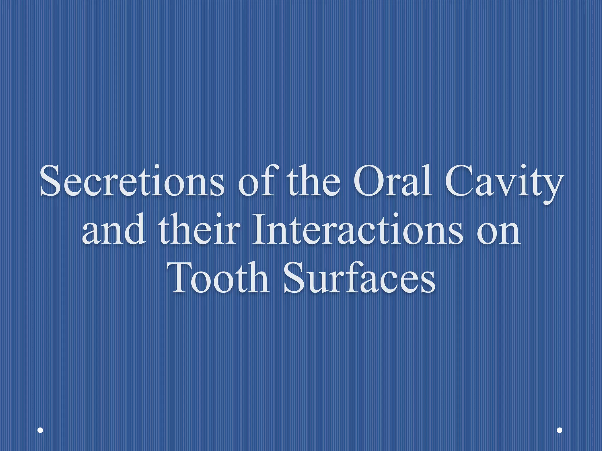 Secretions of the Oral Cavity and their Interactions on Tooth Surfaces ...