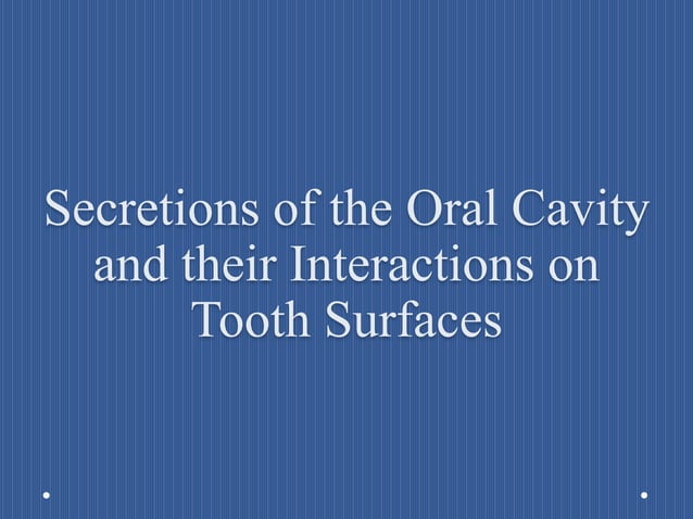Secretions of the Oral Cavity and their Interactions on Tooth Surfaces ...