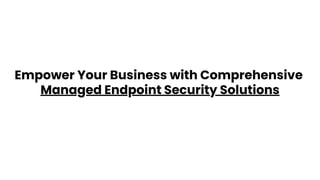 Protect Your Digital Assets with Managed Endpoint Security Solutions | PPT