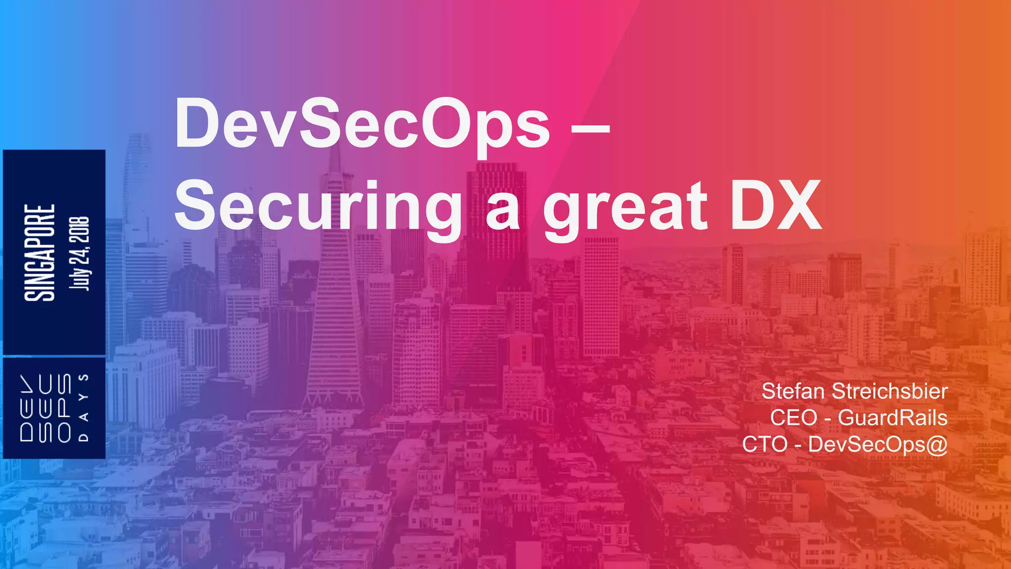 Securing a great DX - DevSecOps Days Singapore 2018 | PPT