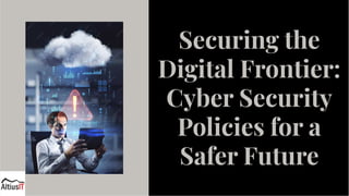 Securing the digital frontier cyber security policies for a safer ...