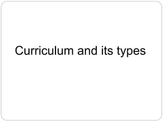 curriculum and its types | PPTX