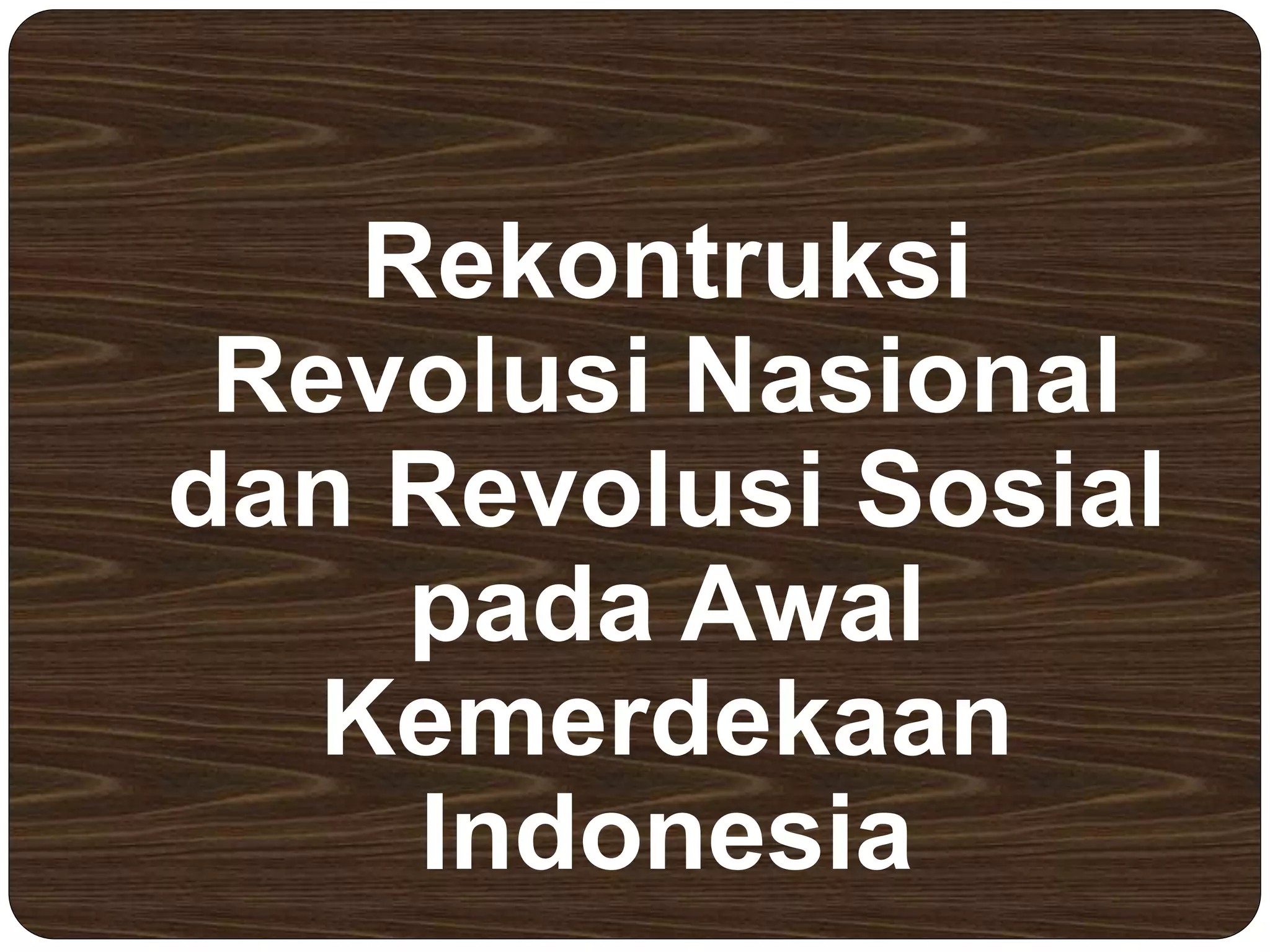 Rekontruksi Revolusi Nasional dan Revolusi Sosial pada Awal Kemerdekaan ...