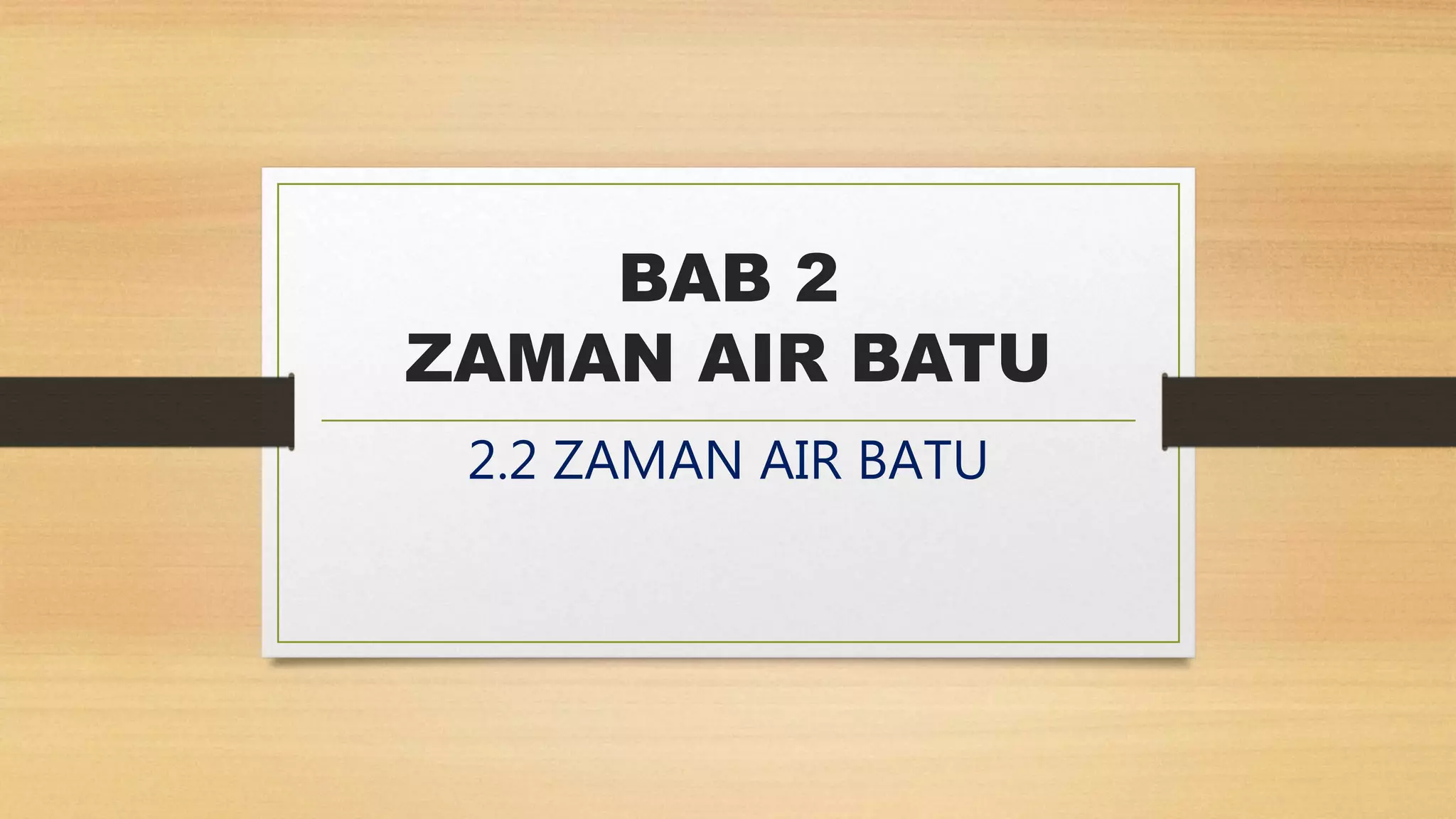 SEJARAH - BAB 2 ZAMAN AIR BATU (2.2).pptx
