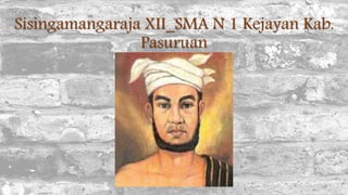 Sisingamangaraja XII_SMAN 1 Kejayan Kab Pasuruan | PPTX
