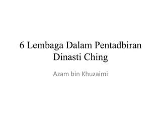 Sejarah F6 (6 lembaga dinasti Ching) | PPTX