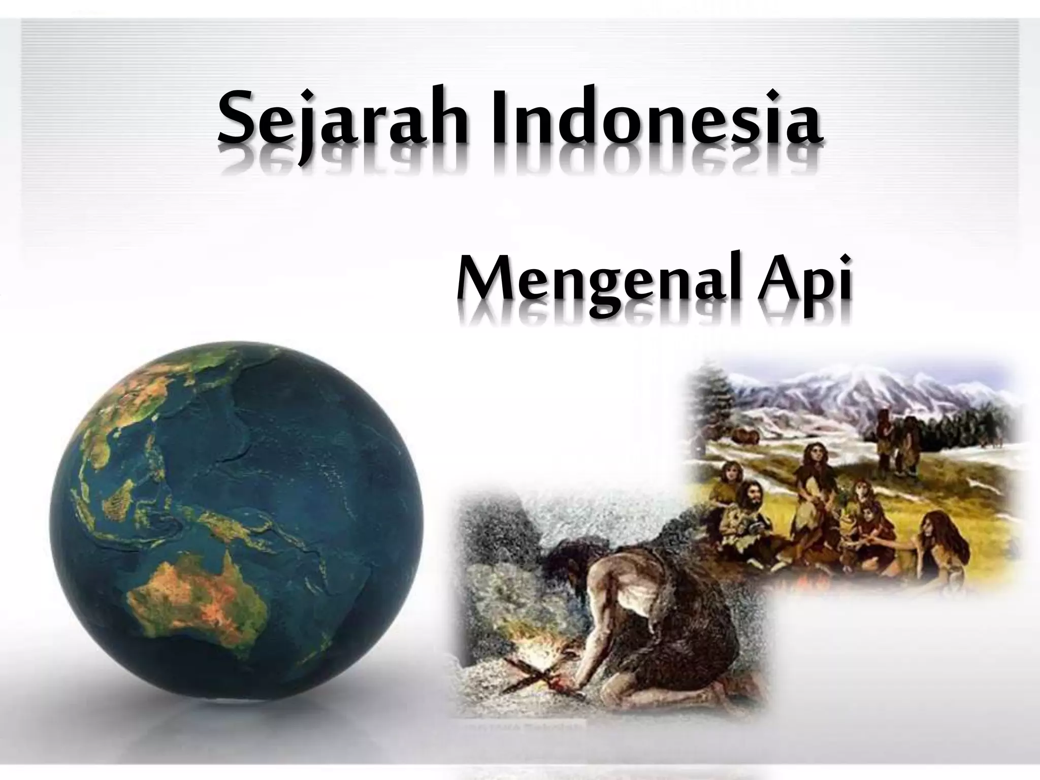 Sejarah Indonesia Tentang Mengenal Api | PPTX
