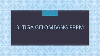 Sejarah, ringkasan eksekutif pppm, 3 gelombang | PPTX