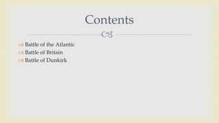 battle of Atlantic, battle of britain , battle of dunkirk | PPT