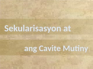 Sekularisasyon at ang Cavite Mutiny.pptx