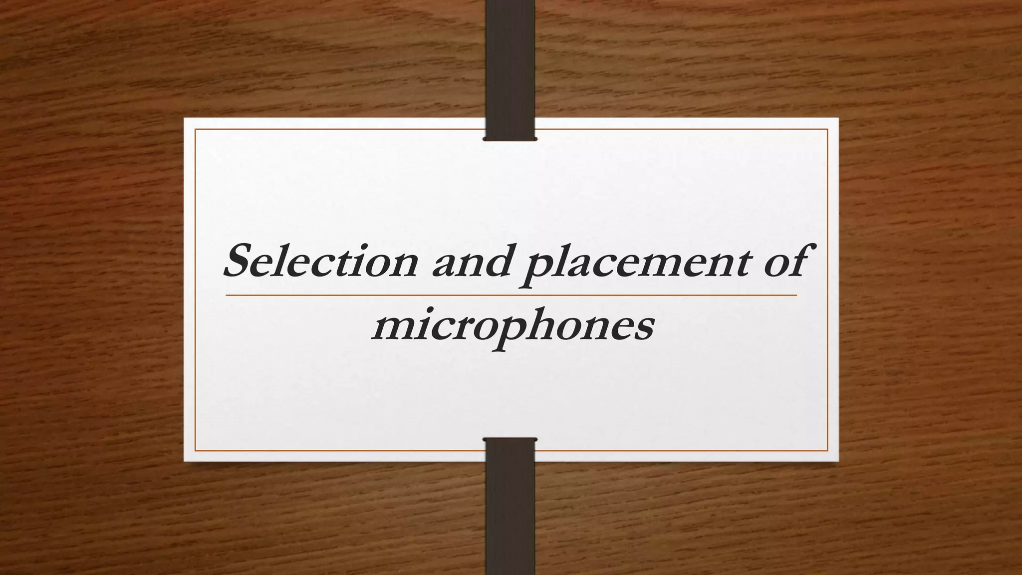 Selection and placement of microphones ppt | PPTX