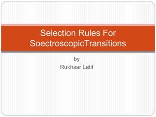 Selection rules for soectroscopic transitions | PPTX