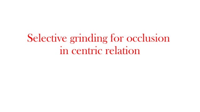 Selective grinding for occlusion adjustment pptx | PPTX | Dental Health | Diseases and Conditions