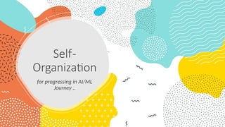 Self Organizing AI-ML Journey - Latest.pptx