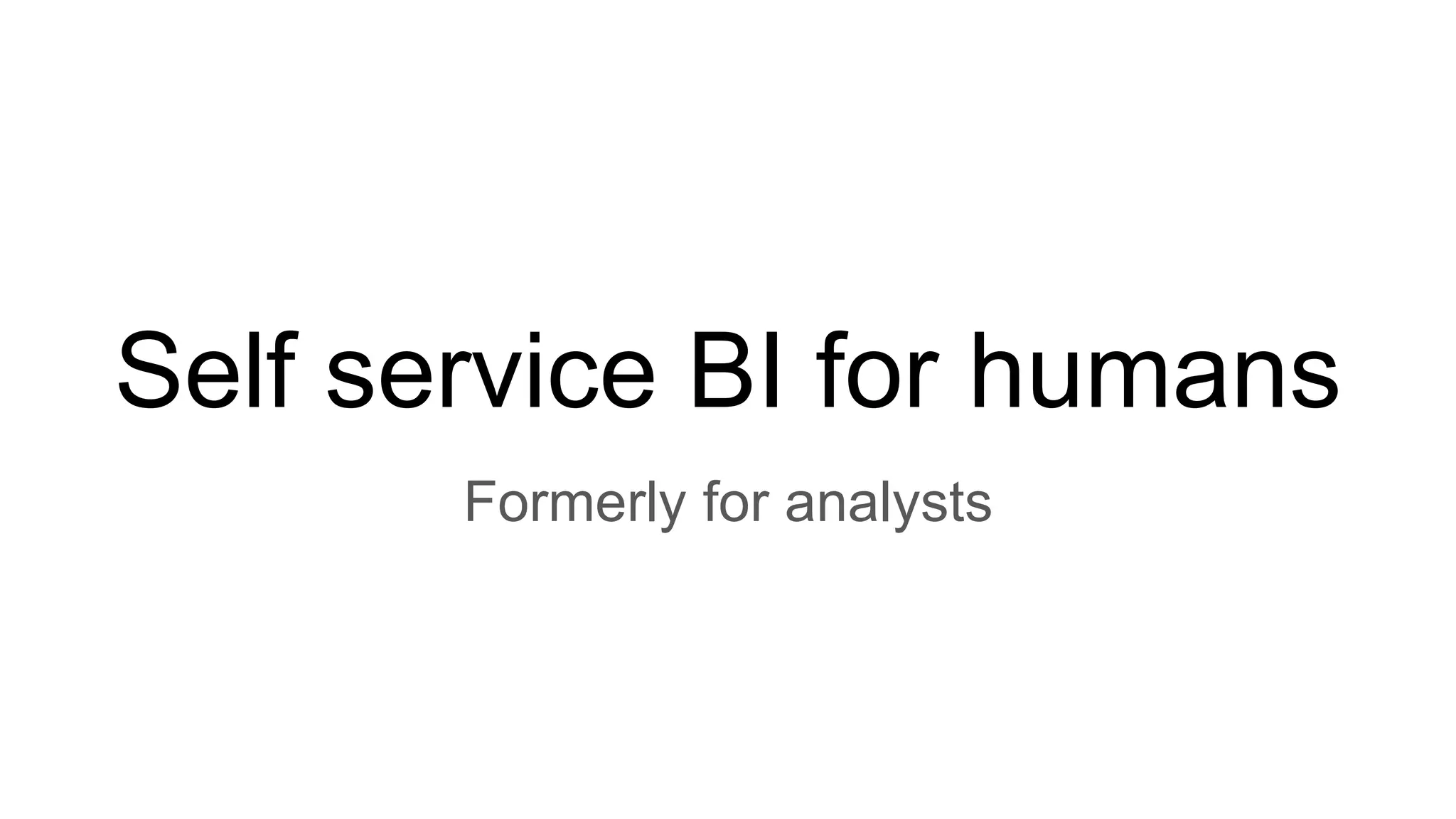 Self service BI for humans | PPTX