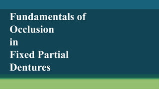Fundamentals of occlusion Fixed partidal denture | PPTX
