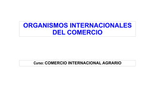 SEMANA 2 ORGANISMOS INTERNACIONALES DEL COMERCIO.pptx