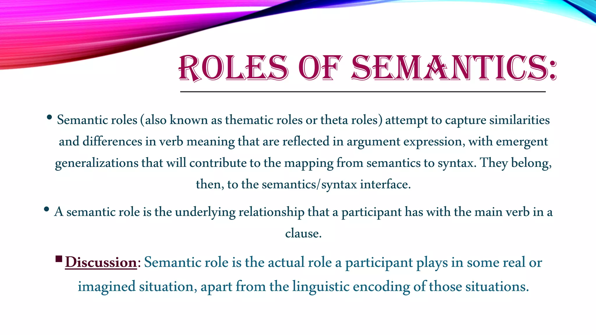 Semantics : study of meaning of words, phrases and sentences.. Roles ...