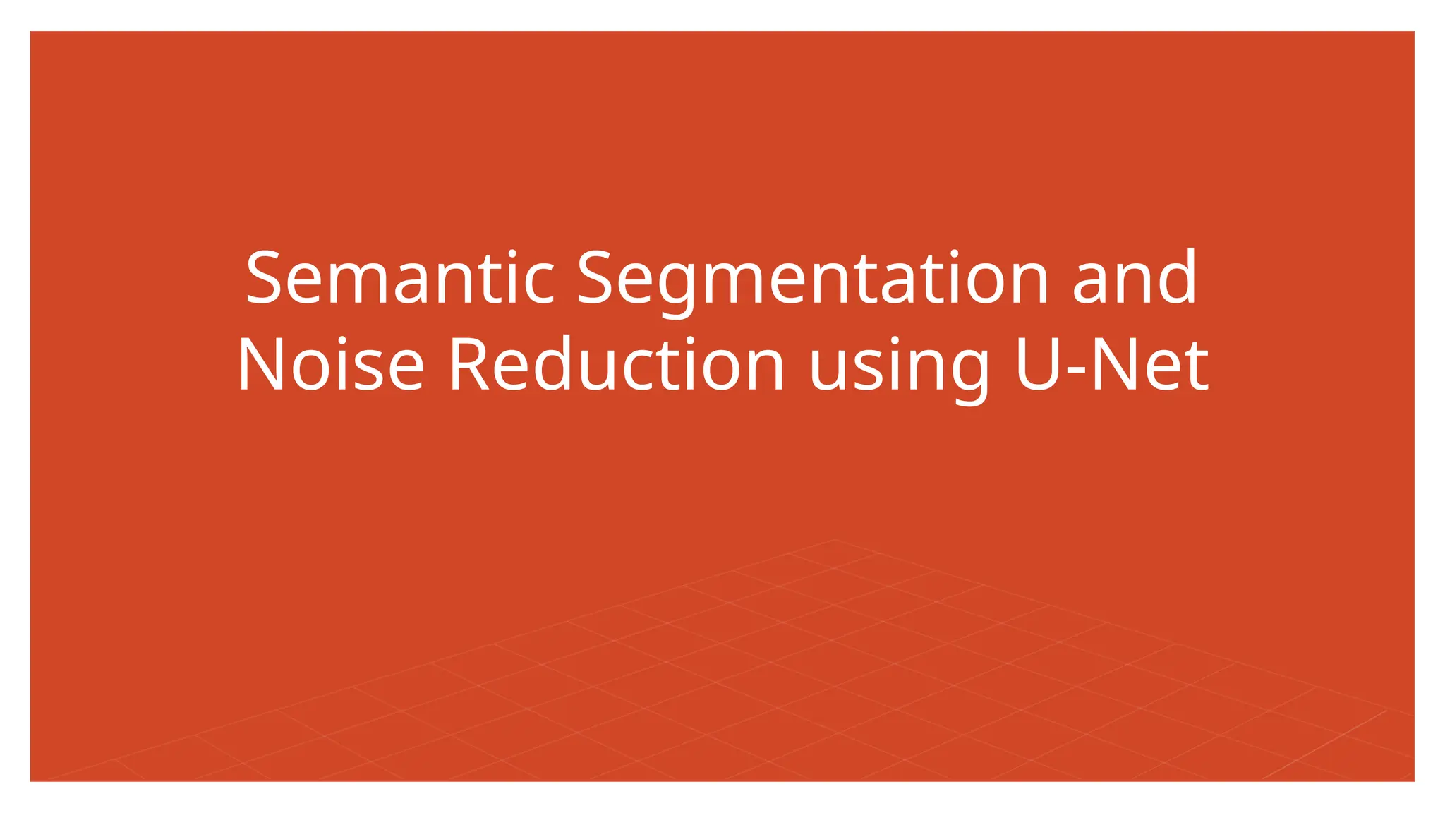 Semantic Segmentation and Noise Reduction using U-Net.pptx