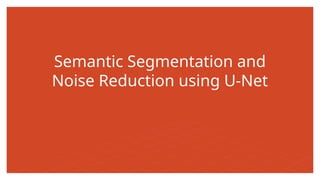 Semantic Segmentation and Noise Reduction using U-Net.pptx