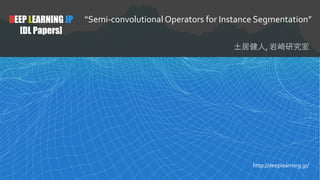 [DL輪読会]Semi-convolutional Operators for Instance Segmentation | PPT