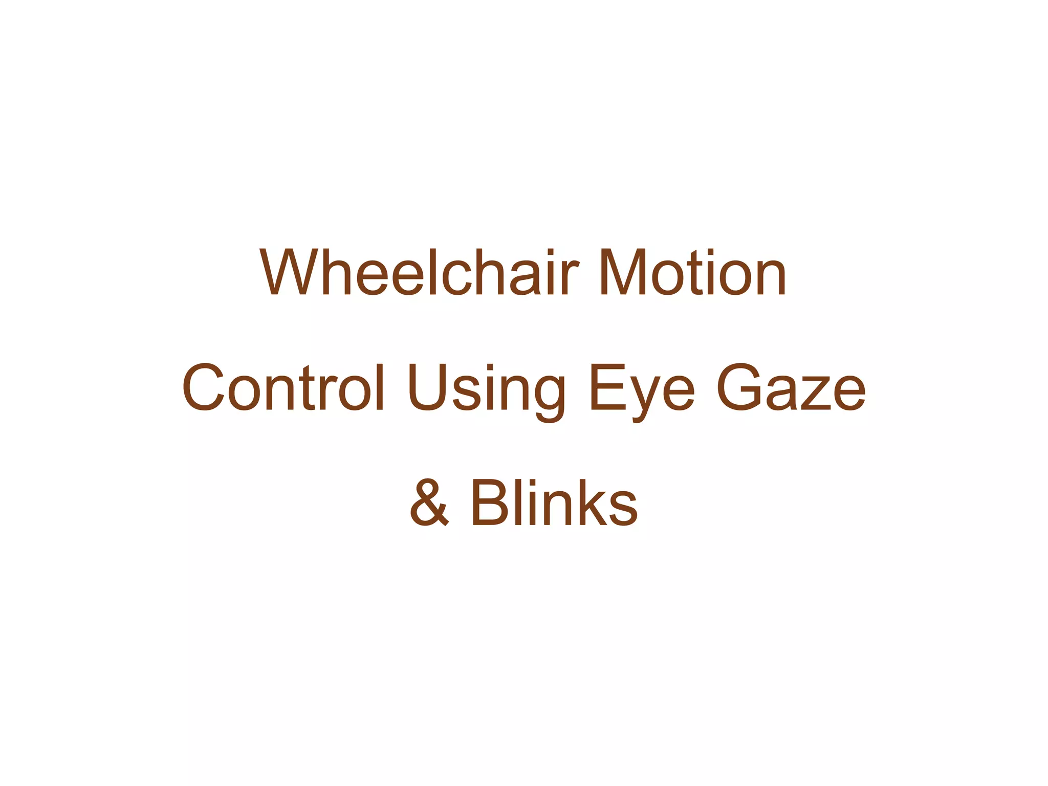 A project on wheelchair motion control using eye gaze and blinks | PPTX