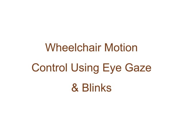 A project on wheelchair motion control using eye gaze and blinks | PPTX ...