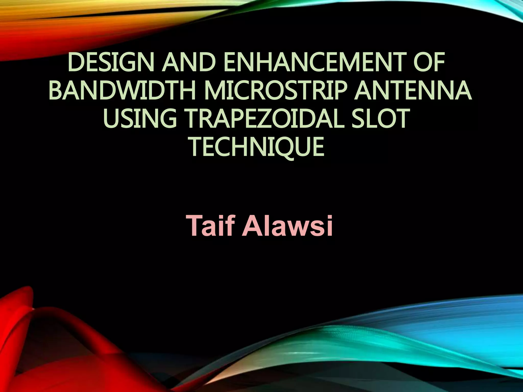 Seminar: DESIGN AND ENHANCEMENT OF BANDWIDTH MICROSTRIP ANTENNA USING ...