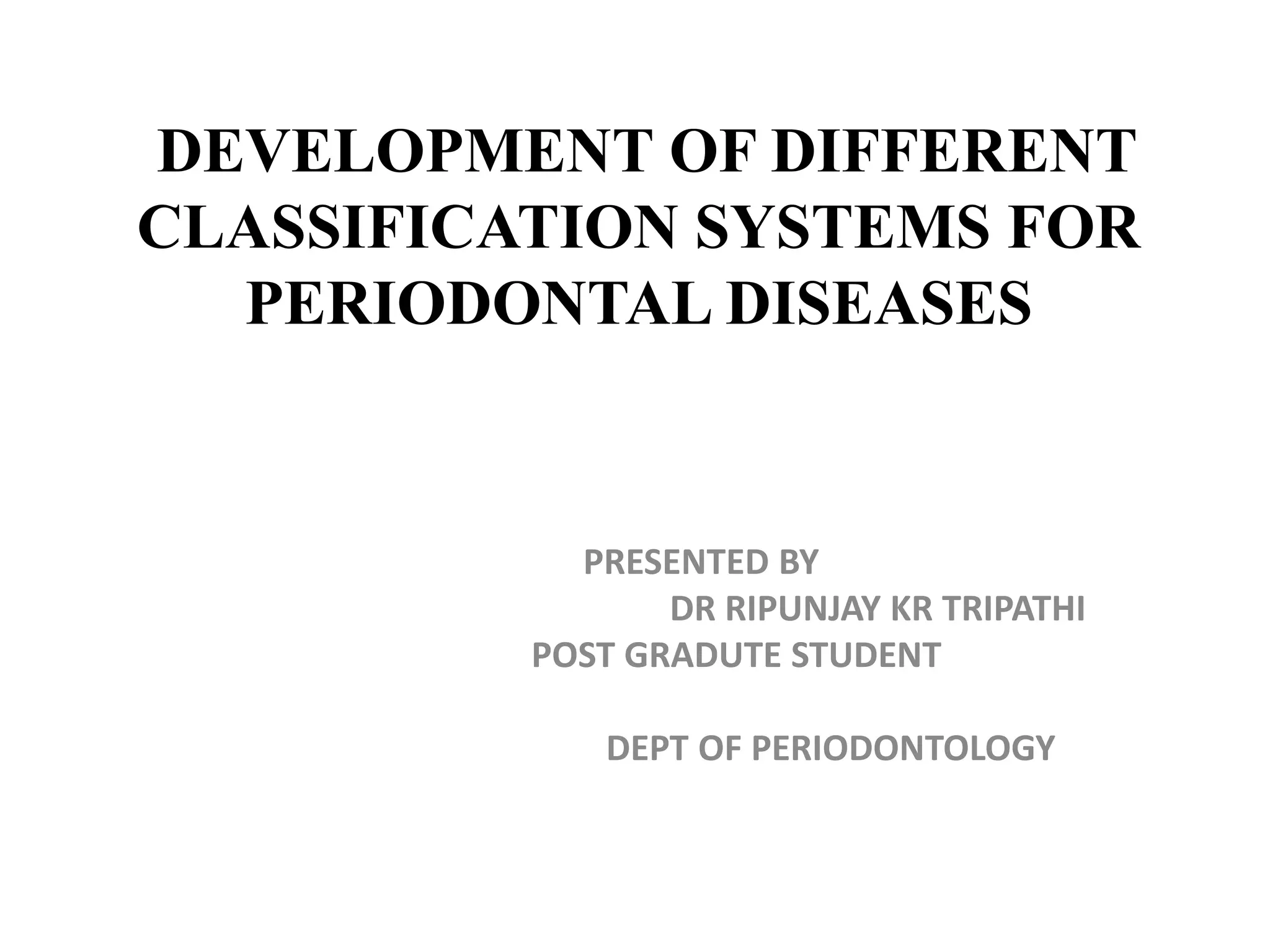 DEVELOPMENT OF DIFFERENT CLASSIFICATION SYSTEMS FOR PERIODONTAL ...