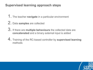 On Learning Navigation Behaviors for Small Mobile Robots With Reservoir Computing Architectures ...