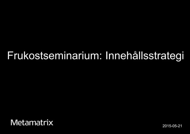 Metamatrix - Frukostseminarium innehållsstrategi | PPT