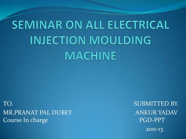 Seminar on all electrical injection moulding machine main | PPTX