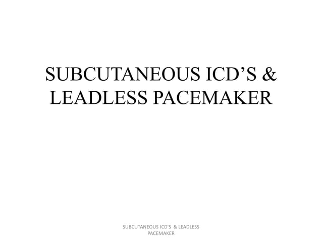 LEADLESS PACEMAKER AND SUBCUTANEOUS ICD | PPT