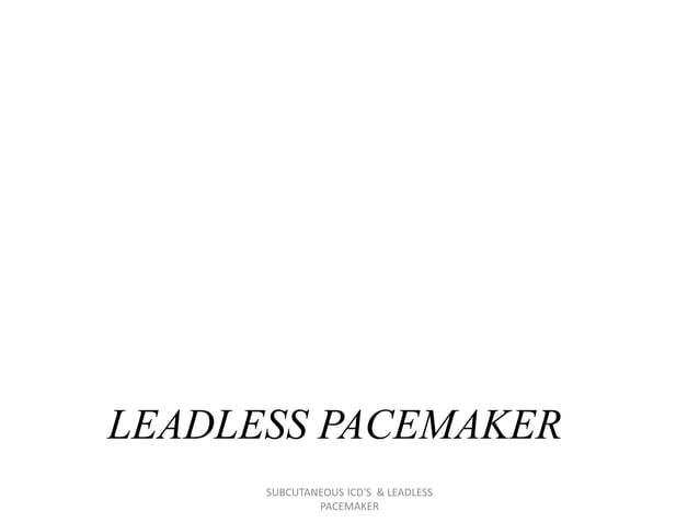 LEADLESS PACEMAKER AND SUBCUTANEOUS ICD | PPT