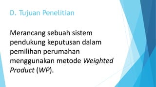 PROPOSAL SISTEM PENDUKUNG KEPUTUSAN PEMILIHAN PERUMAHAN MENGGUNAKAN METODE WEIGHTED PRODUCT.pptx