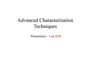 Advanced Characterization Technique - SEM | PPTX