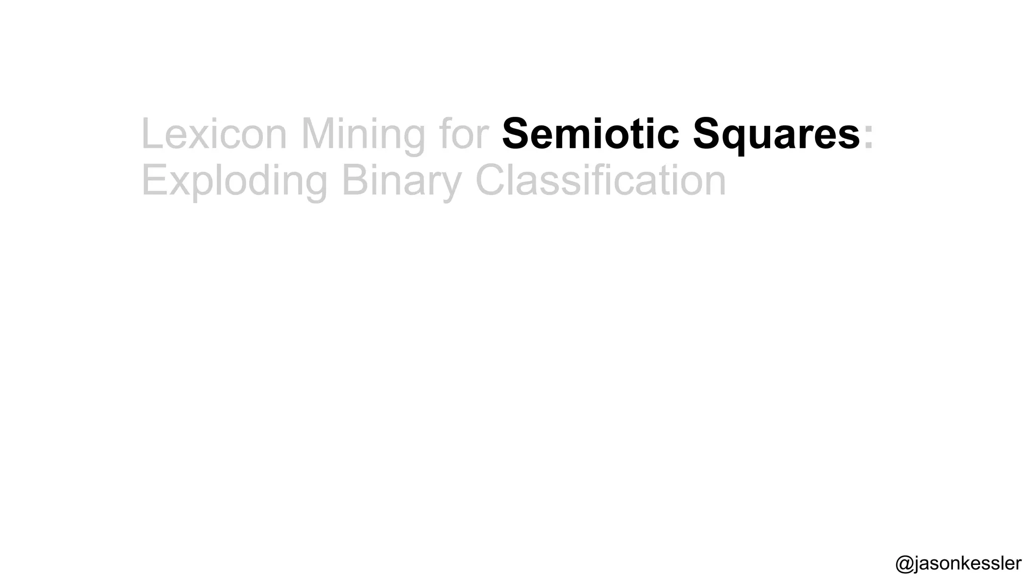 Lexicon Mining for Semiotic Squares: Exploding Binary Classification | PPT | Free Download