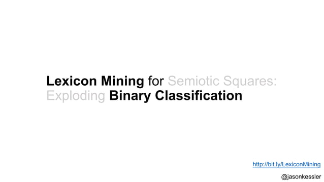 Lexicon Mining for Semiotic Squares: Exploding Binary Classification | PPTX