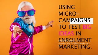 Using micro-campaigns to test big ideas in marketing | PPT