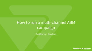 How to run a multi-channel ABM campaign | Sendoso & RollWorks | PPTX
