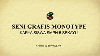 Seni grafis monotype karya siswa smpn 5 sekayu | PPTX