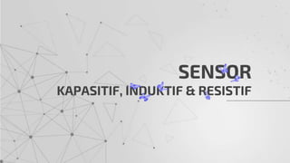 Sensor kapasitif, induktif dan resistif | PPTX