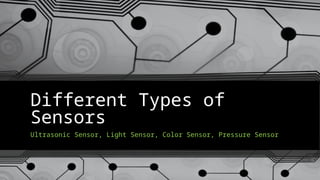 Different types of Sensors, ultrasonic, light, color and pressure | PPTX