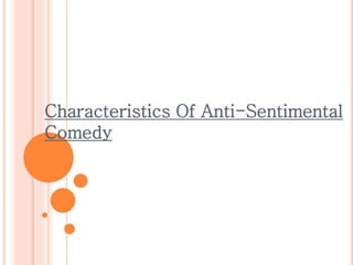 SENTIMENTAL AND ANTI - SENTIMENTAL COMEDY | PPTX
